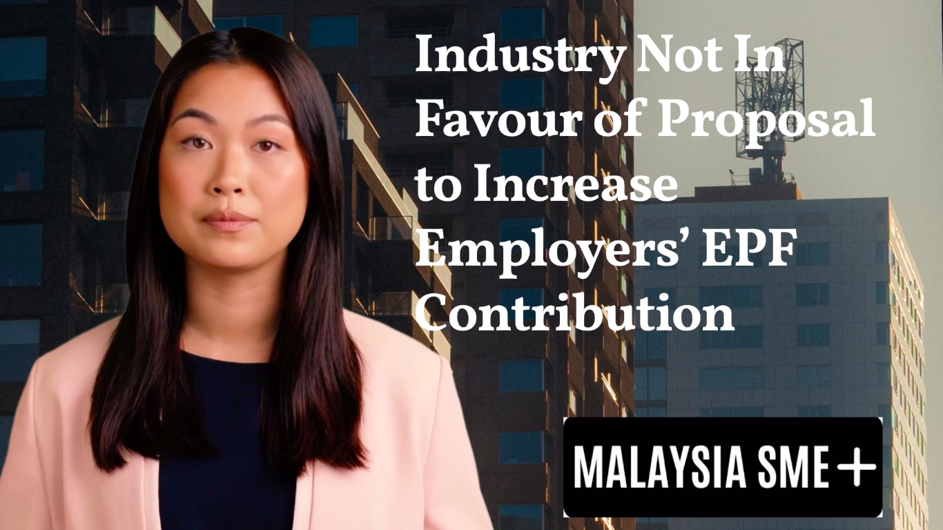 Industry Not In Favour of Proposal to Increase Employers EPF Contribution - Malaysia SME®
